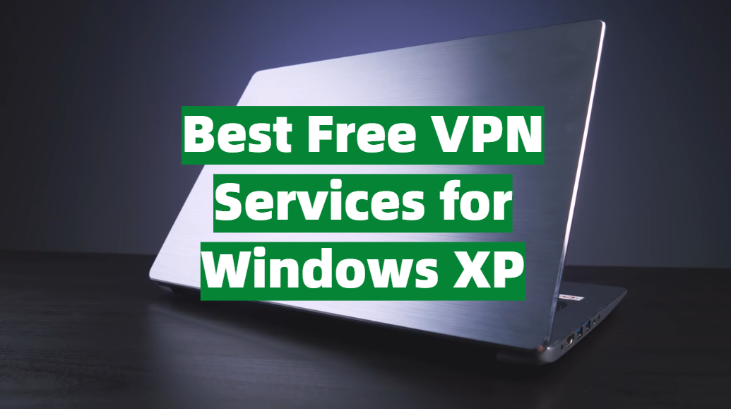 Top 5 Best Free VPN Services for Windows XP [December 2025 Review ...